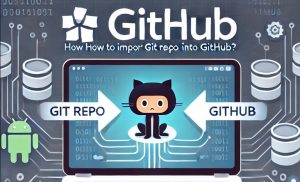 How to Import Git Repo into Github? – Insights into World Wide Web